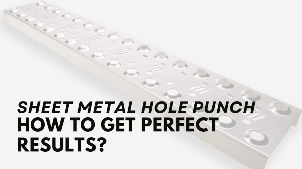 Sheet Metal Punch Hole: How To Get Perfect Results?